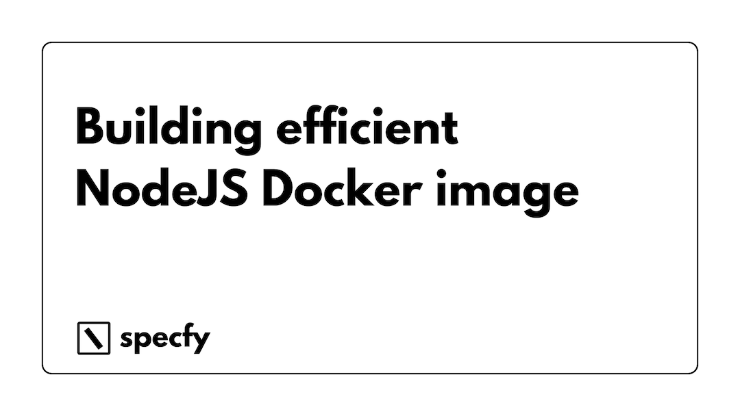 The Complexity Of Writing An Efficient Nodejs Docker Image Specfy